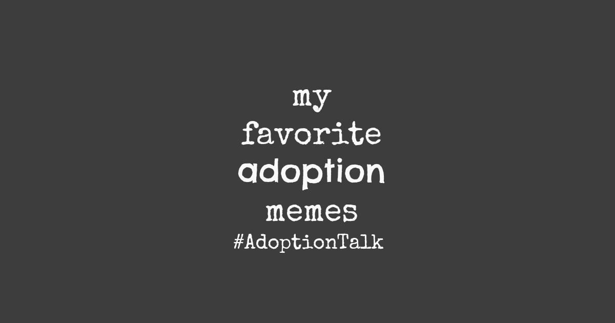 My Favorite Adoption Memes - Jill Goes